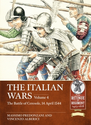 The Italian Wars: Volume 4: The Battle of Ceresole 1544 - The Crushing ...