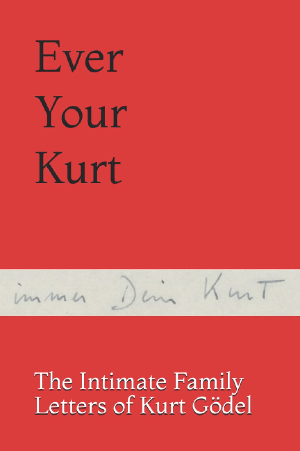 Ever Your Kurt: The Intimate Family Letters of Kurt Gödel by Stephen ...