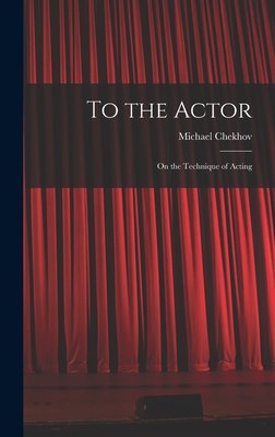 To the Actor: on the Technique of Acting by Michael 1891-1955 Chekhov ...