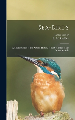 Sea-birds: an Introduction to the Natural History of the Sea-birds of ...