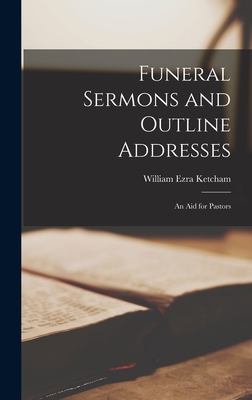 Funeral Sermons and Outline Addresses: an Aid for Pastors by William ...