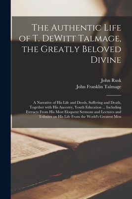 The Authentic Life of T. DeWitt Talmage, the Greatly Beloved Divine ...