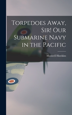 Torpedoes Away Sir Our Submarine Navy In The Pacific By Maxwell