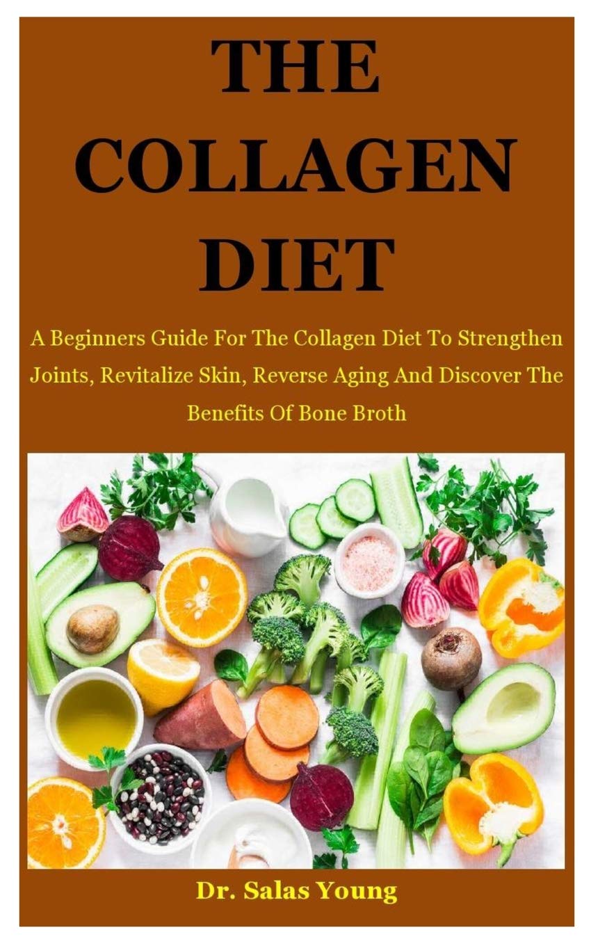 The Collagen Diet: A Beginners Guide For The Collagen Diet To ...