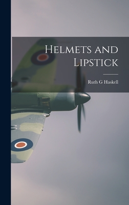 Helmets and Lipstick by Ruth G Haskell | Goodreads