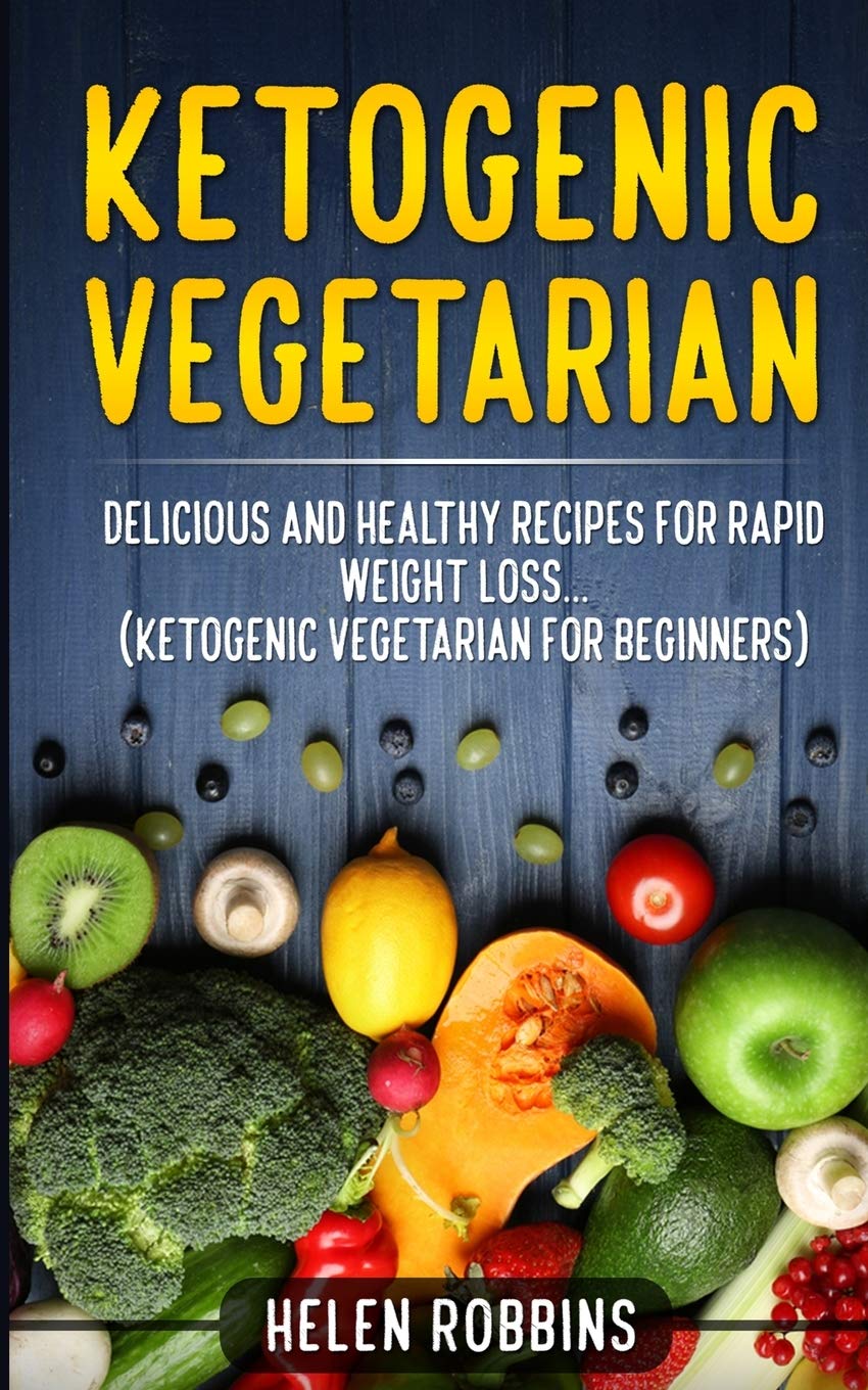 Ketogenic Vegetarian: Delicious and Healthy recipes for rapid weight ...
