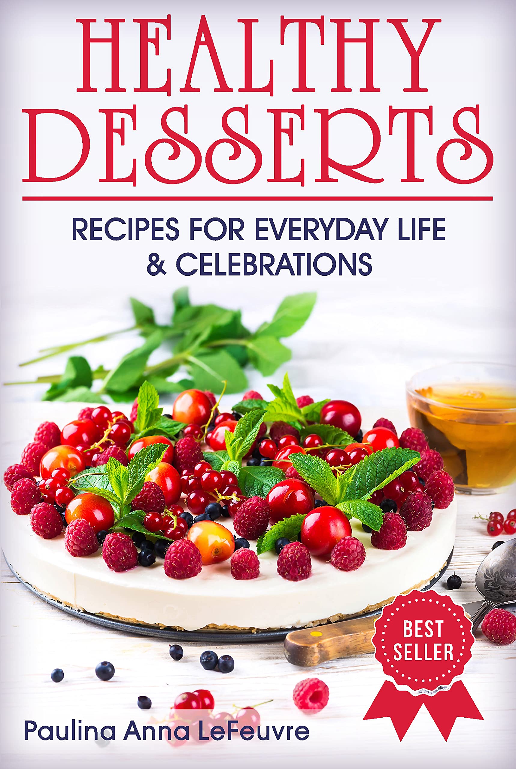 HEALTHY DESSERTS: RECIPES FOR EVERYDAY LIFE AND CELEBRATIONS by Paulina ...