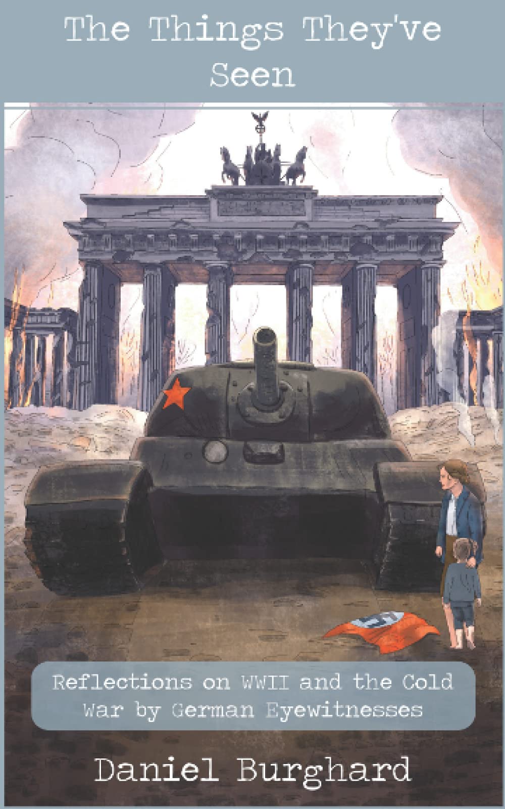 The Things They've Seen: Reflections on WWII and the Cold War by German ...