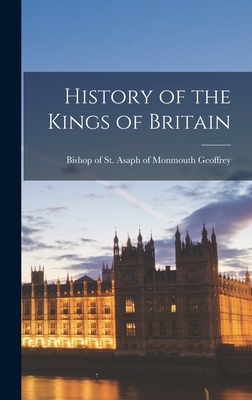 History of the Kings of Britain by Of Monmouth Bishop of St Geoffrey ...