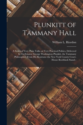 Plunkitt of Tammany Hall; a Series of Very Plain Talks on Very ...