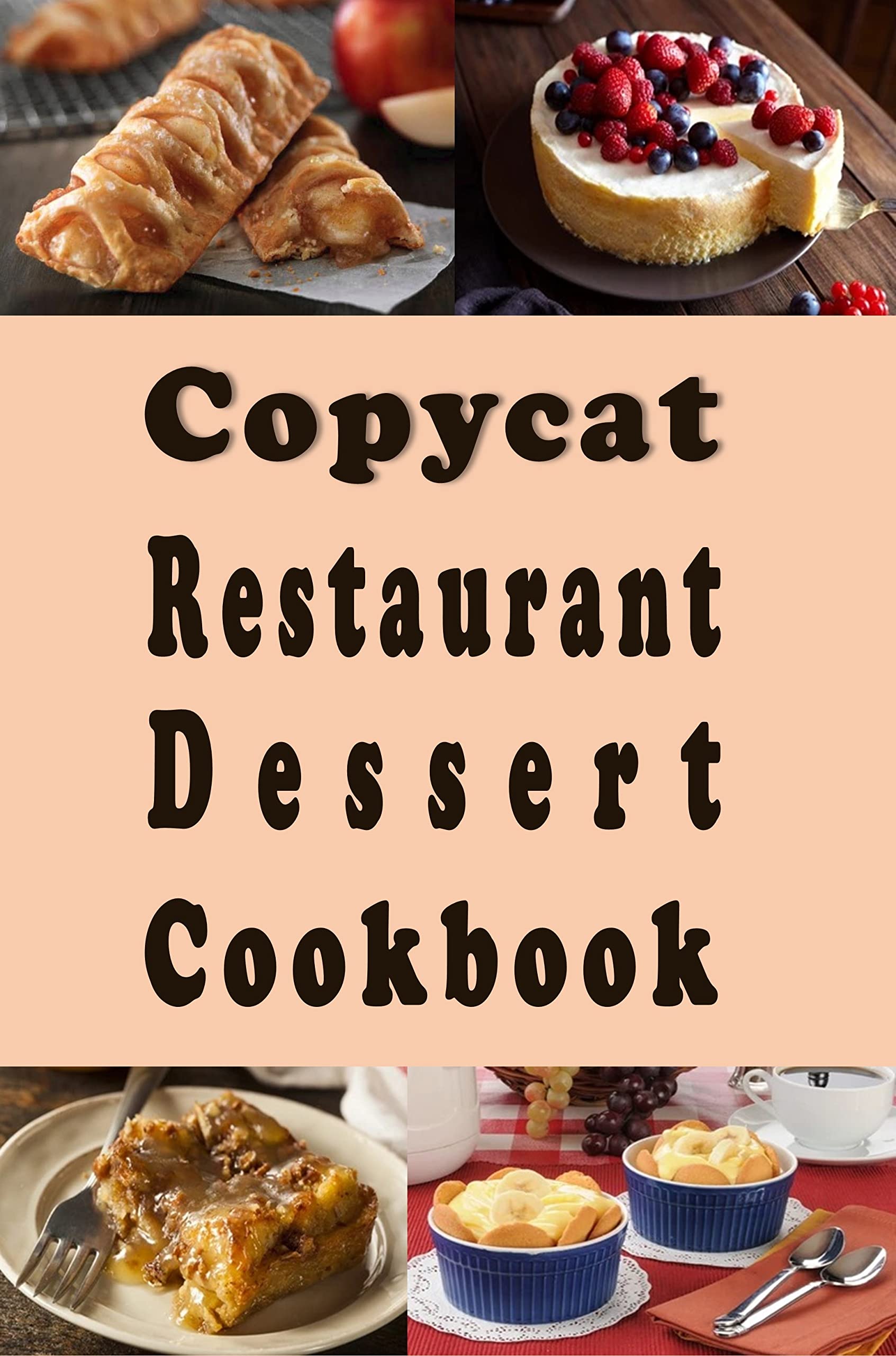 Copycat Restaurant Dessert Cookbook: Copy Cat Recipes For Pies, Cakes ...