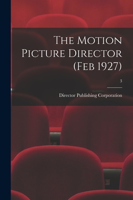 The Motion Picture Director (Feb 1927); 3 by Director Publishing ...
