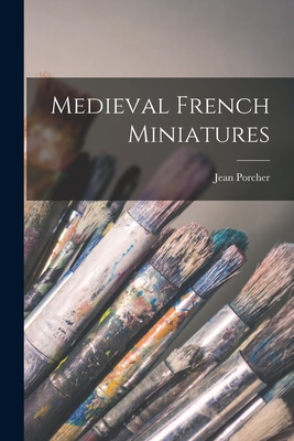 Medieval French Miniatures by Jean Porcher | Goodreads