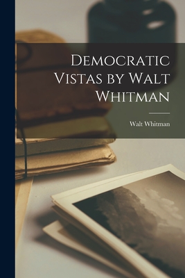 Democratic Vistas by Walt Whitman by Walt Whitman | Goodreads