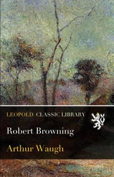 Robert Browning by Arthur Waugh | Goodreads