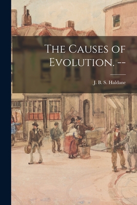 The Causes of Evolution. -- by J.B.S. Haldane | Goodreads