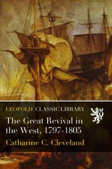 The Great Revival in the West, 1797-1805 by Catharine C. Cleveland ...