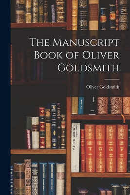 The Manuscript Book of Oliver Goldsmith by Oliver Goldsmith | Goodreads