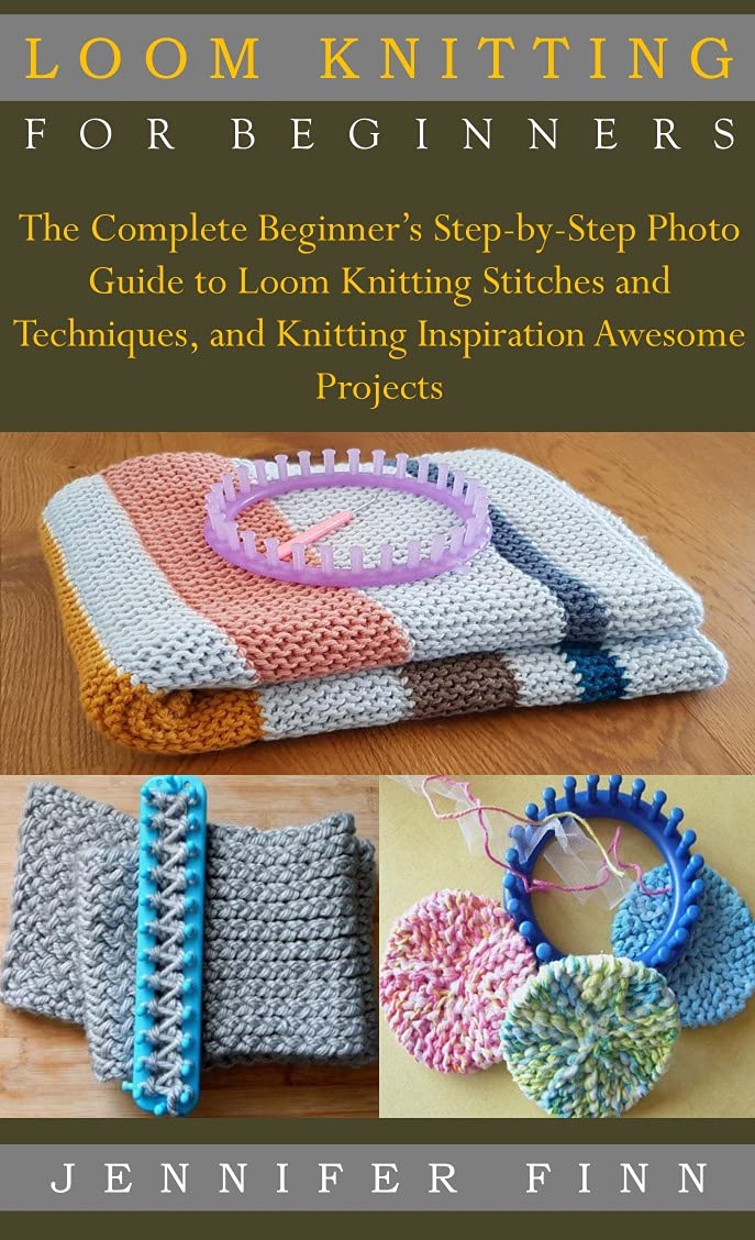 LOOM KNITTING FOR BEGINNERS: The Complete Beginner’s Step-by-Step Photo ...