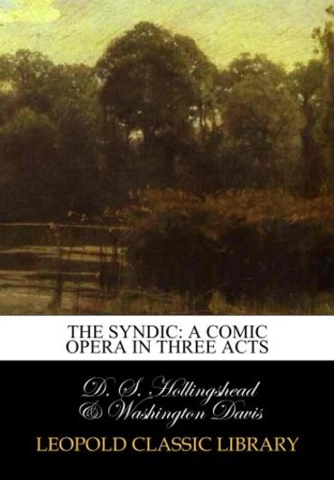 The Syndic: A Comic Opera in Three Acts by D. S. Hollingshead | Goodreads