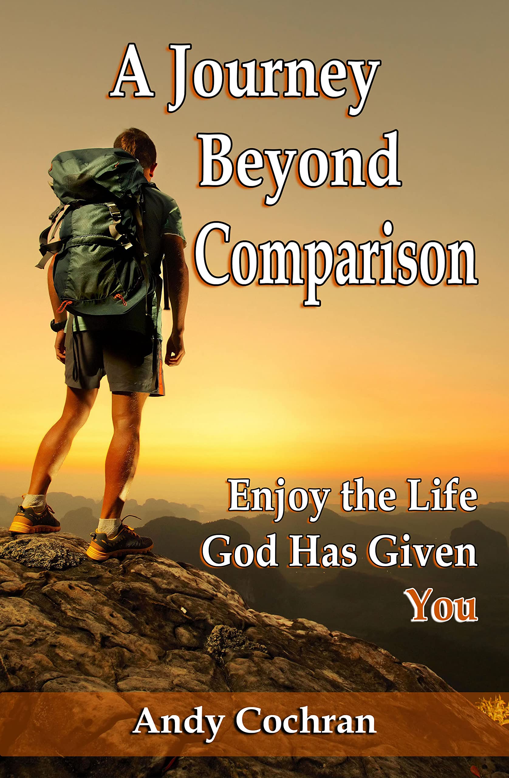 A Journey Beyond Comparison: Enjoy the Life God Has Given You by Andy ...