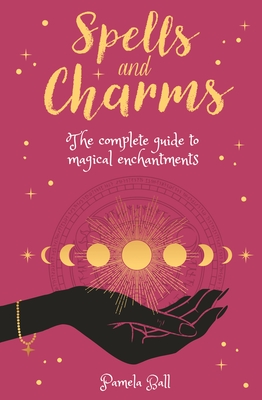 Spells & Charms: The Complete Guide to Magical Enchantments by Pamela ...