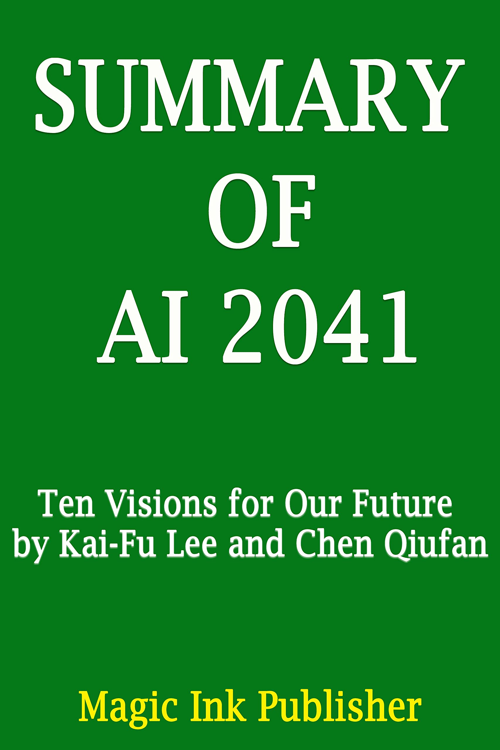 SUMMARY OF AI 2041: Ten Visions for Our Future by Kai-Fu Lee and Chen ...
