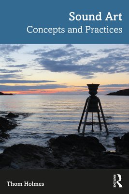 Sound Art: Concepts and Practices by Thom Holmes | Goodreads
