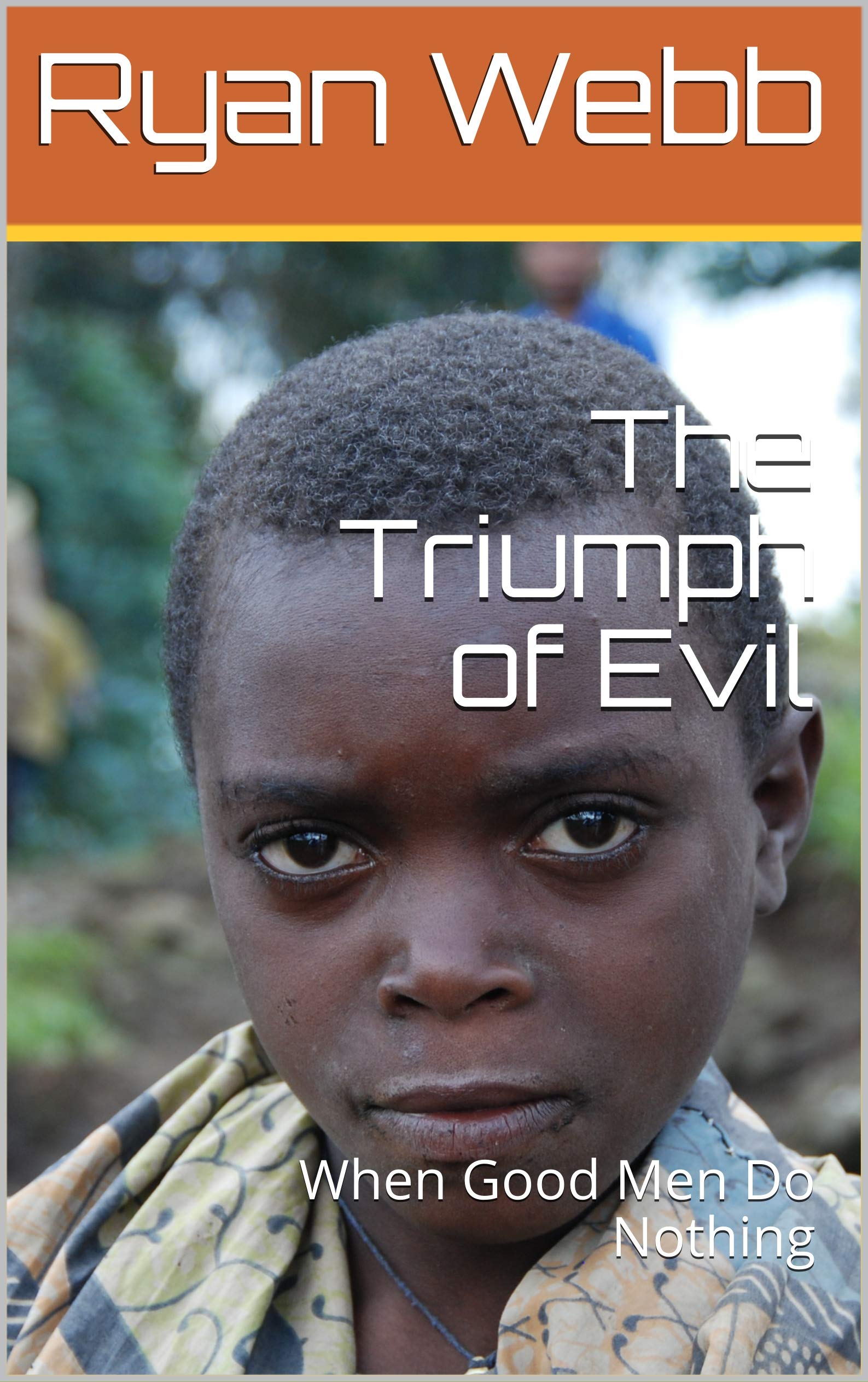 The Triumph of Evil: When Good Men Do Nothing by Ryan Webb | Goodreads