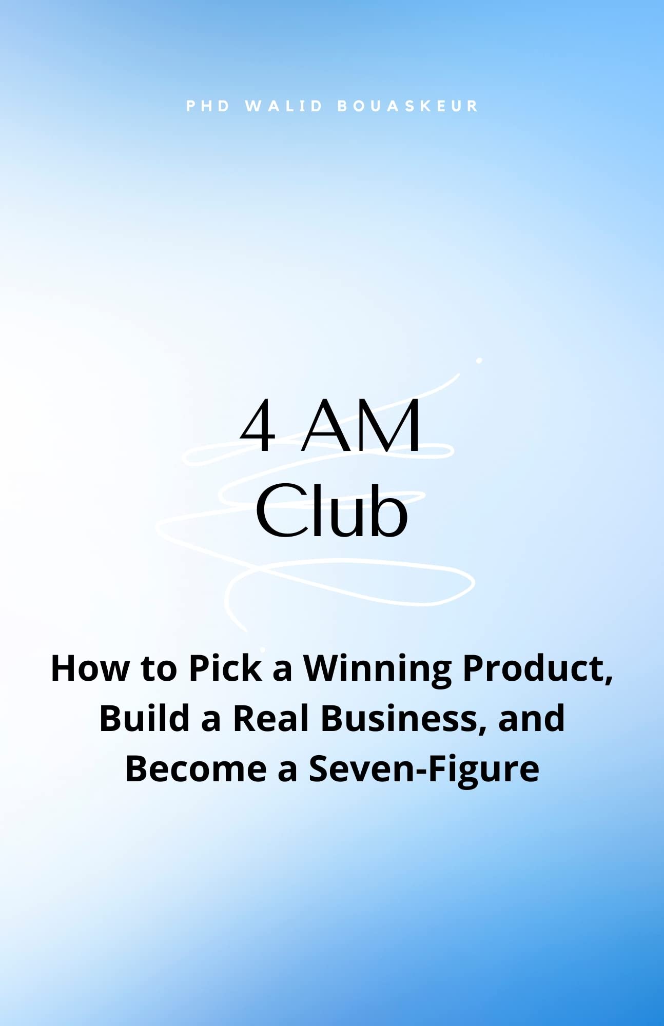 The 4 AM Club: How To Pick a Winning Product , Build a Real Business ...