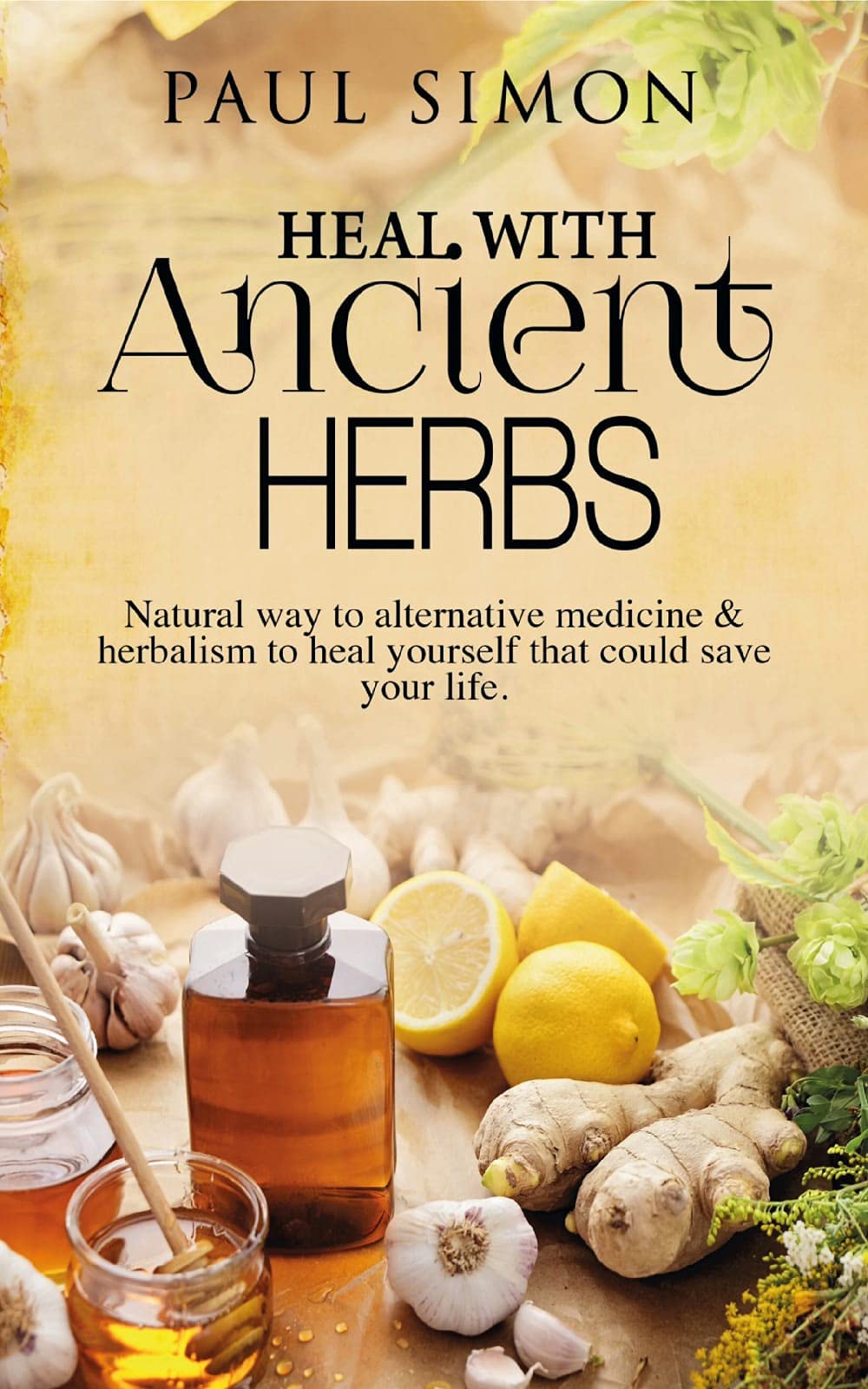 Heal with Ancient Herbs: Natural way to alternative medicine ...