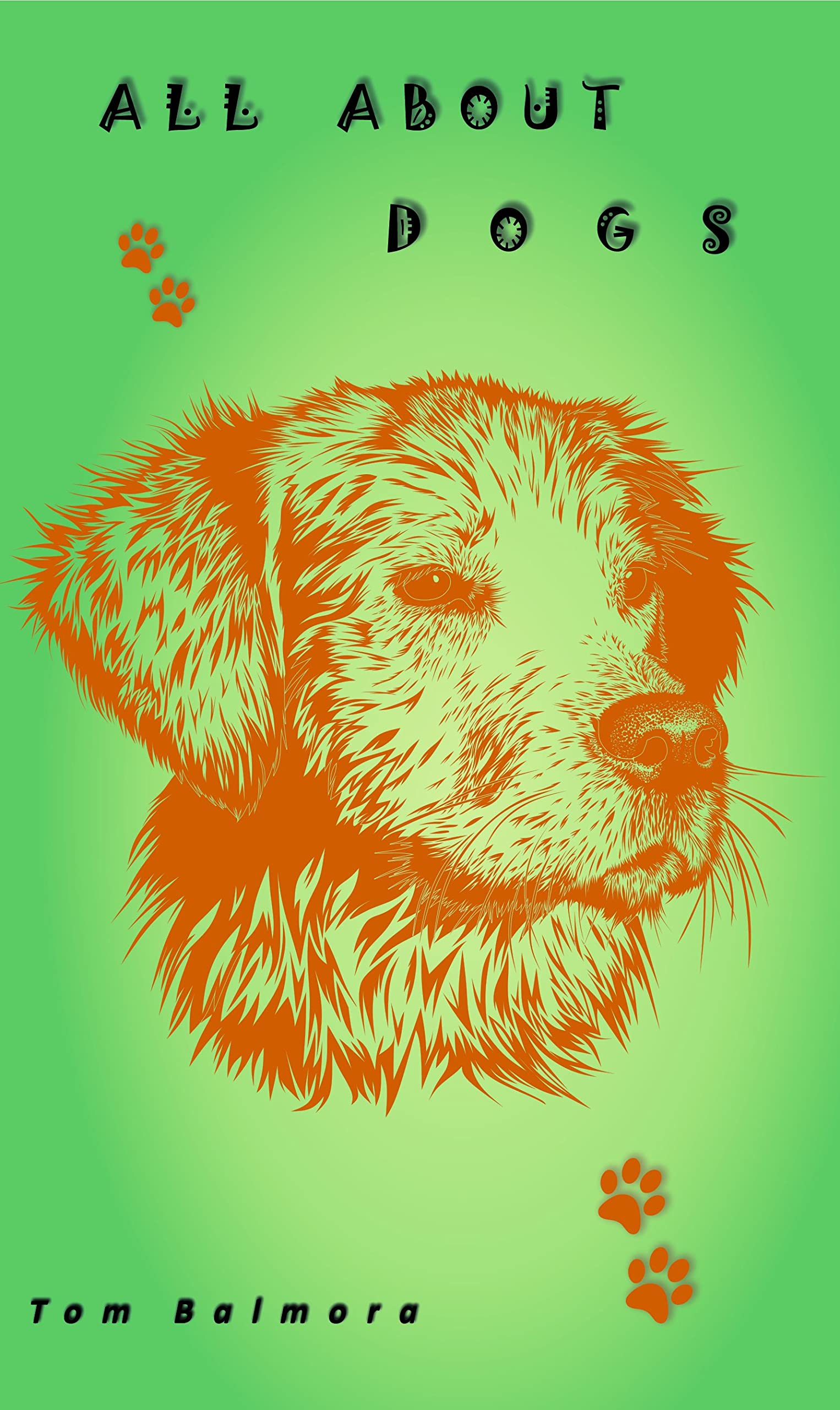 All About Dogs: A book for kids. How to love dogs. by Tom Balmora ...