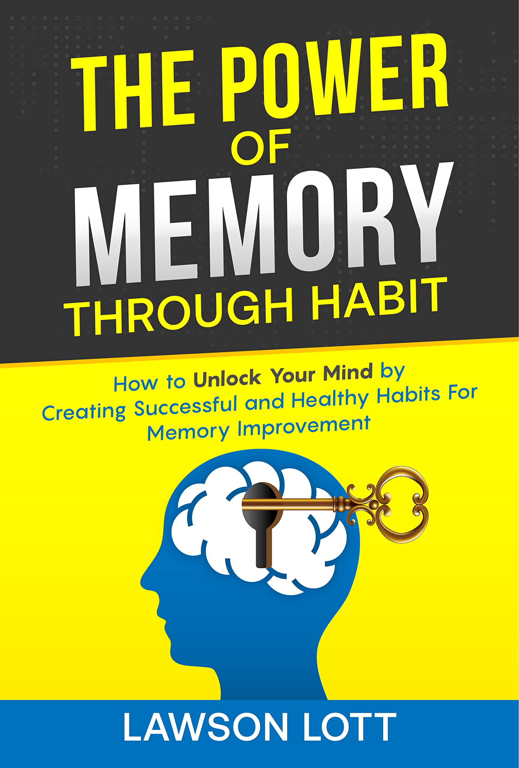 The Power of Memory Through Habit: How to Unlock Your Mind by Creating ...