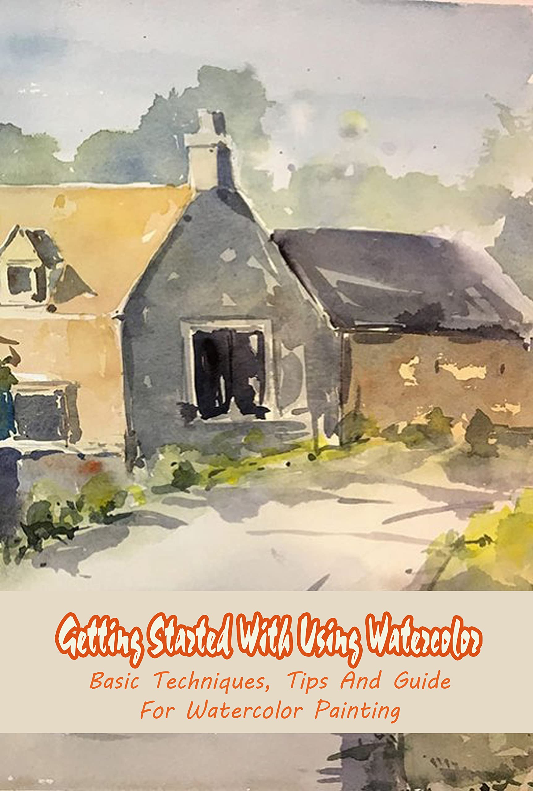 Getting Started With Using Watercolor: Basic Techniques, Tips And Guide ...