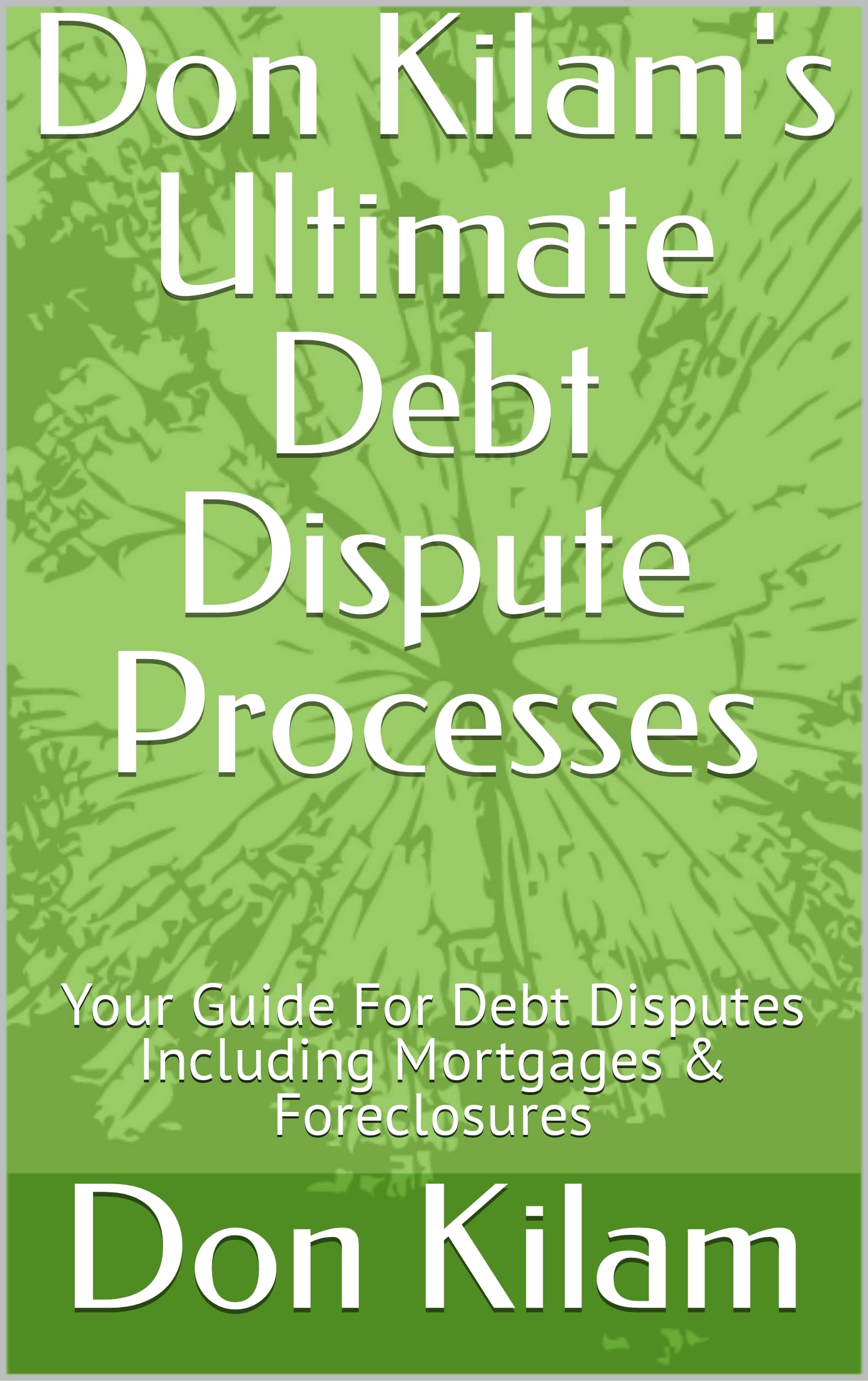 Don Kilam's Ultimate Debt Dispute Processes: Your Guide For Debt ...