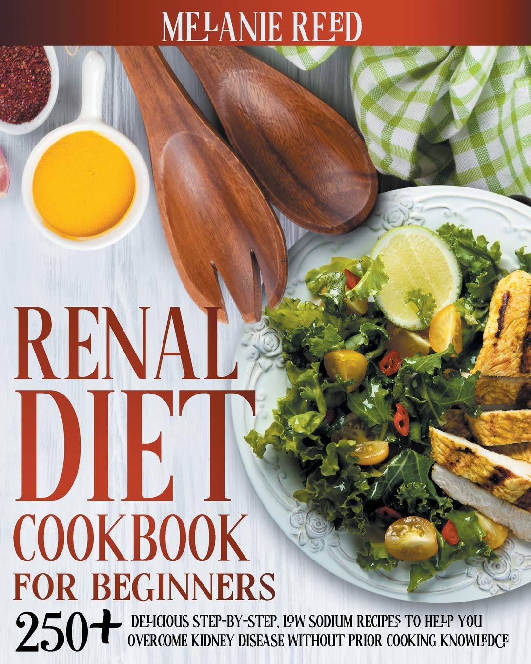 Renal Diet Cookbook For Beginners: 250+ Delicious Step-By-Step, Low Sodium Recipes To Help You ...