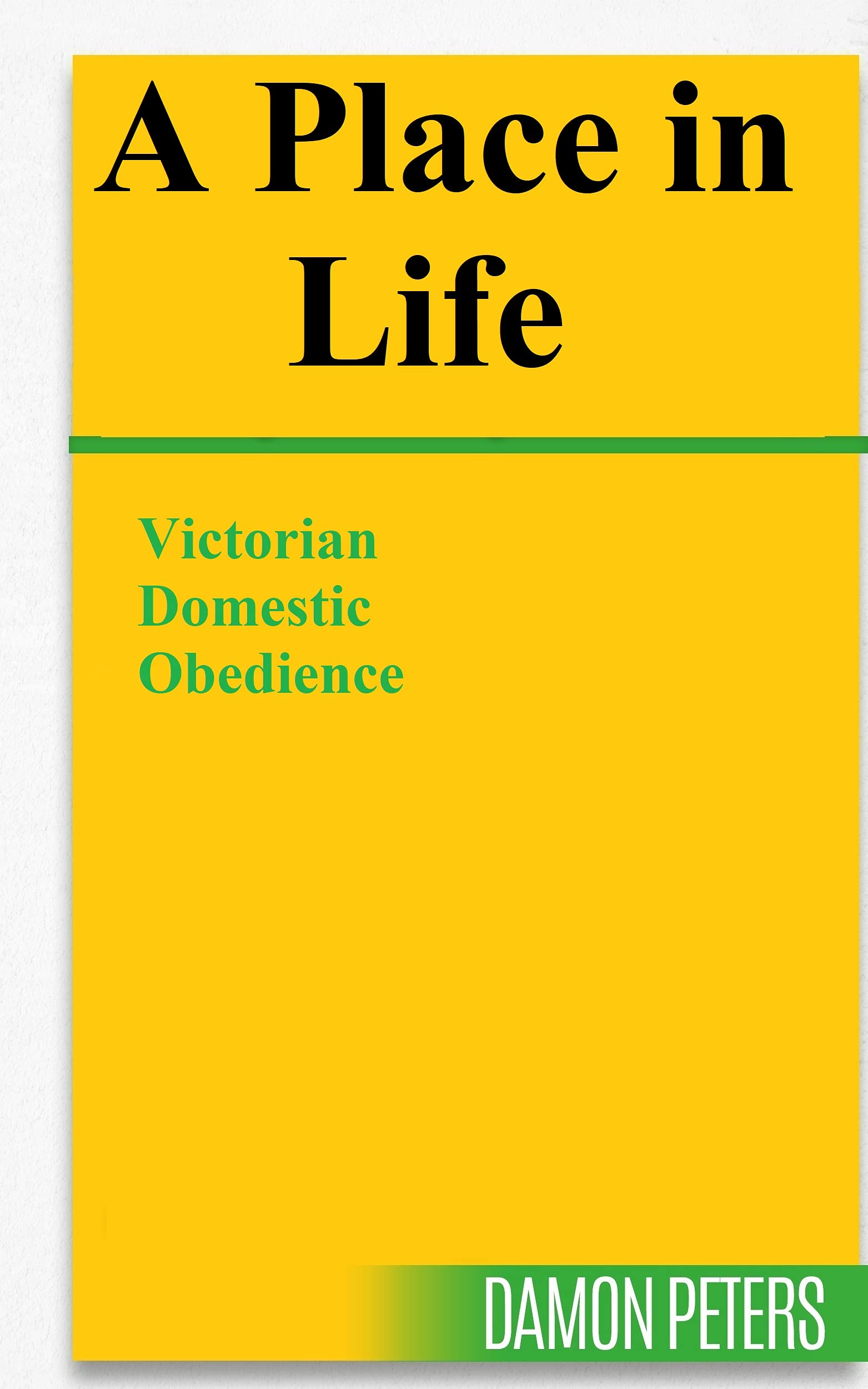 A PLACE IN LIFE: Victorian Domestic Obedience by Damon Peters | Goodreads
