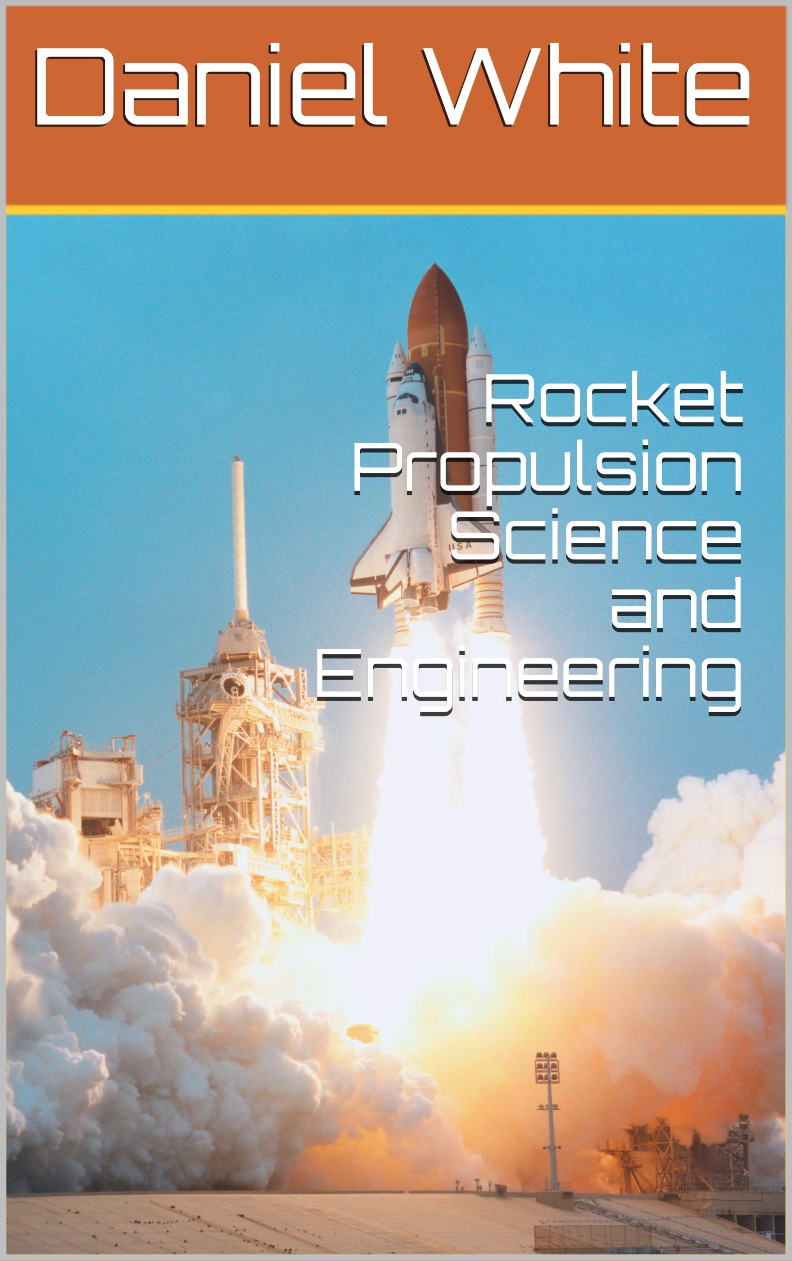 Rocket Propulsion Science and Engineering by Daniel White | Goodreads