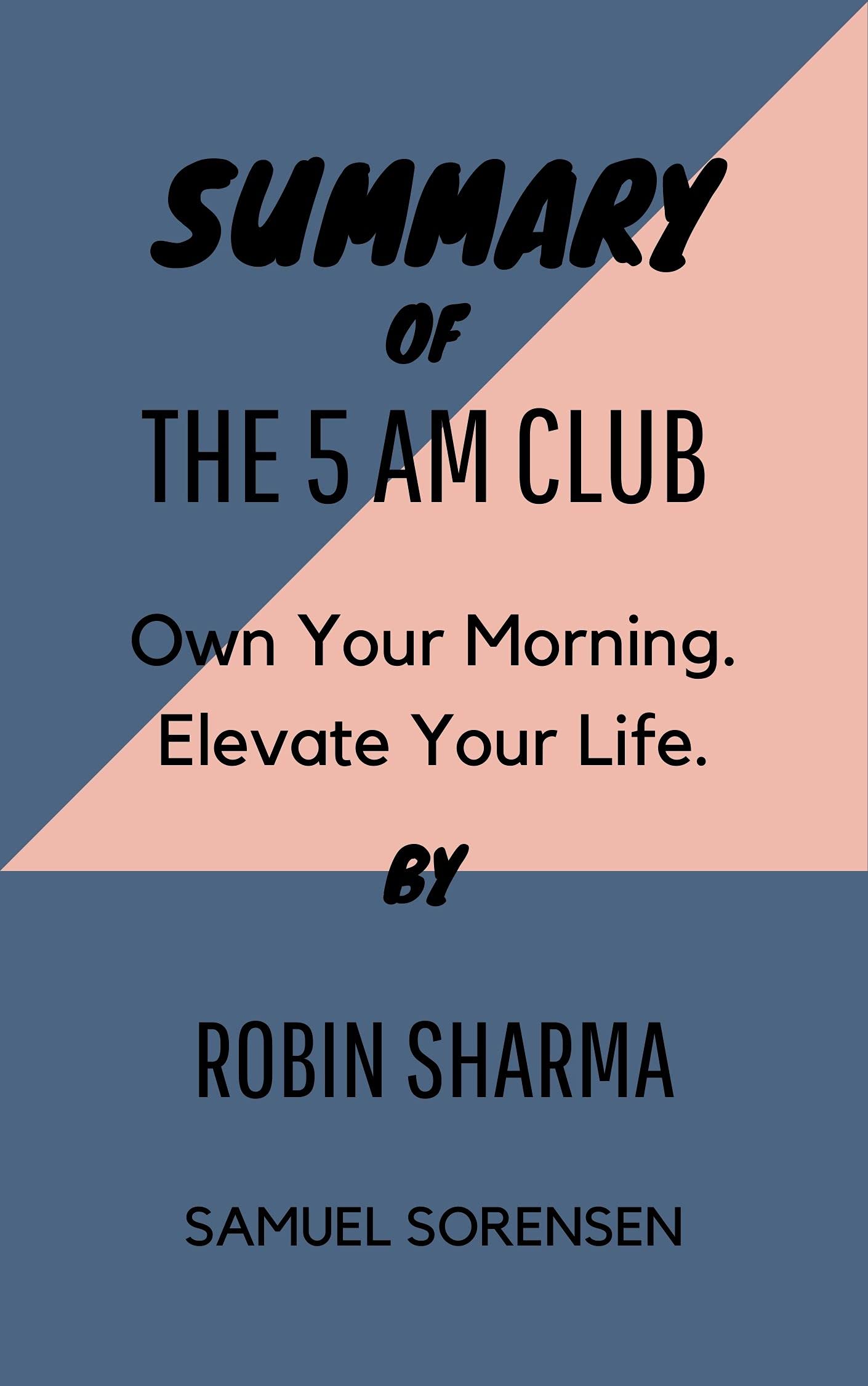 SUMMARY OF THE 5 AM CLUB BY ROBIN SHARMA : Own Your Morning. Elevate ...