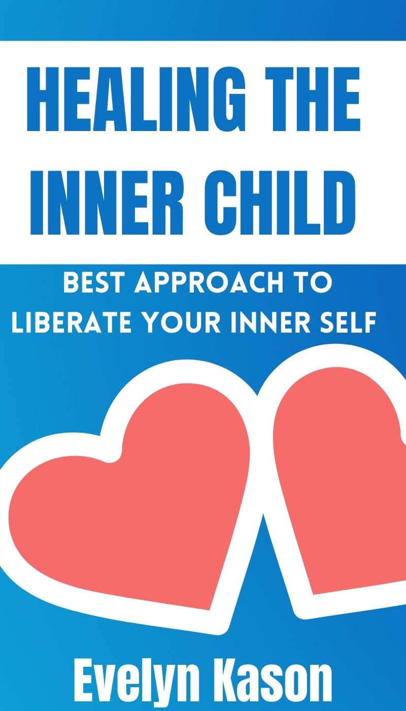 Healing The Inner Child Book: Best Approach to Liberate Your Inner Self ...
