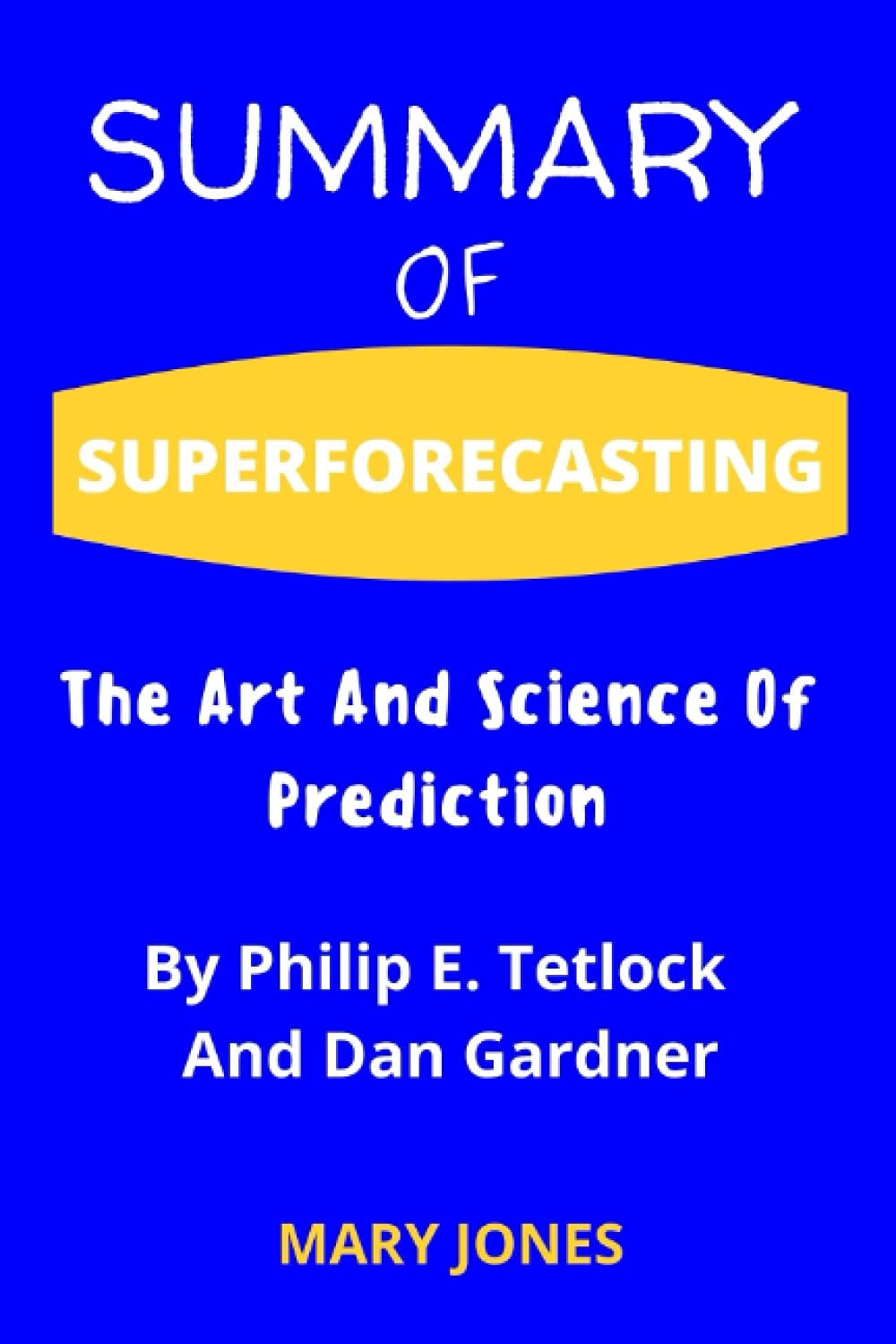 SUMMARY OF SUPERFORECASTING: The Art And Science Of Prediction By Philip E. Tetlock And Dan ...