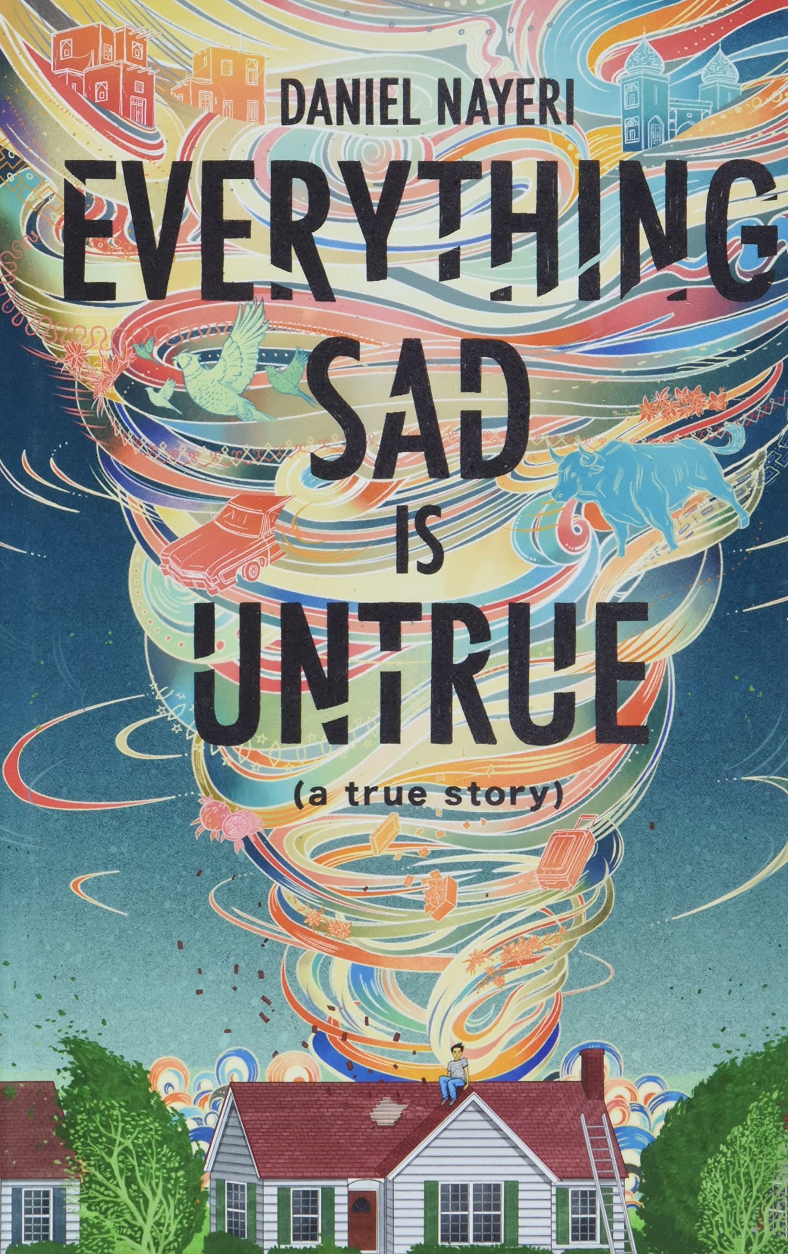 Everything Sad is Untrue: (a true story) by Daniel Nayeri | Goodreads