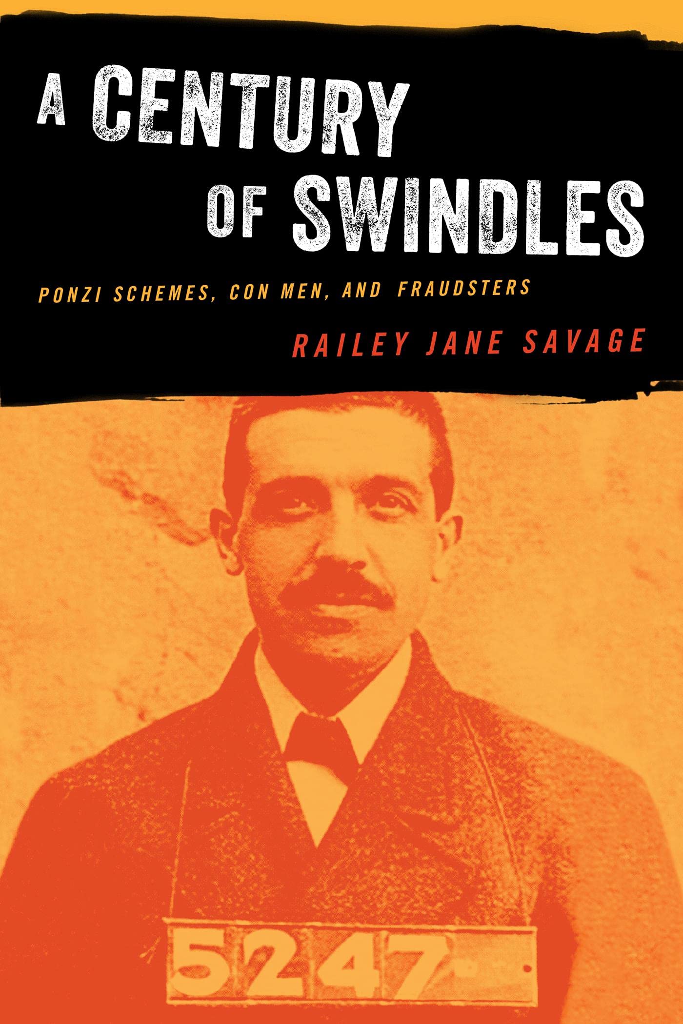 A Century of Swindles: Ponzi Schemes, Con Men, and Fraudsters by Railey ...