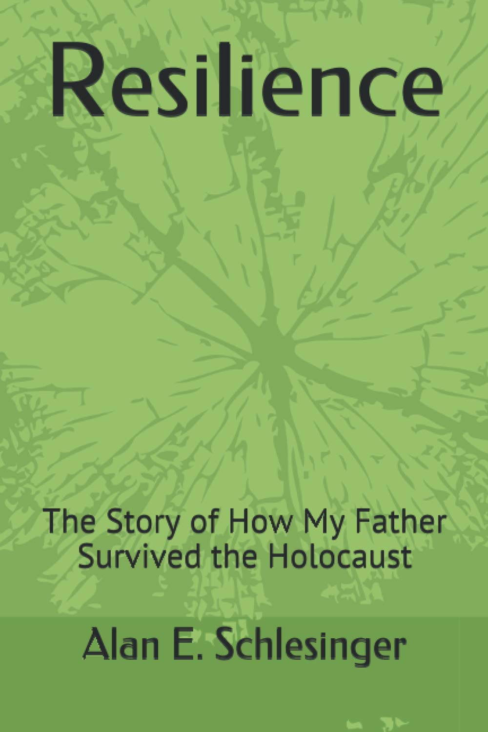Resilience: The Story of How My Father Survived the Holocaust by Alan E ...