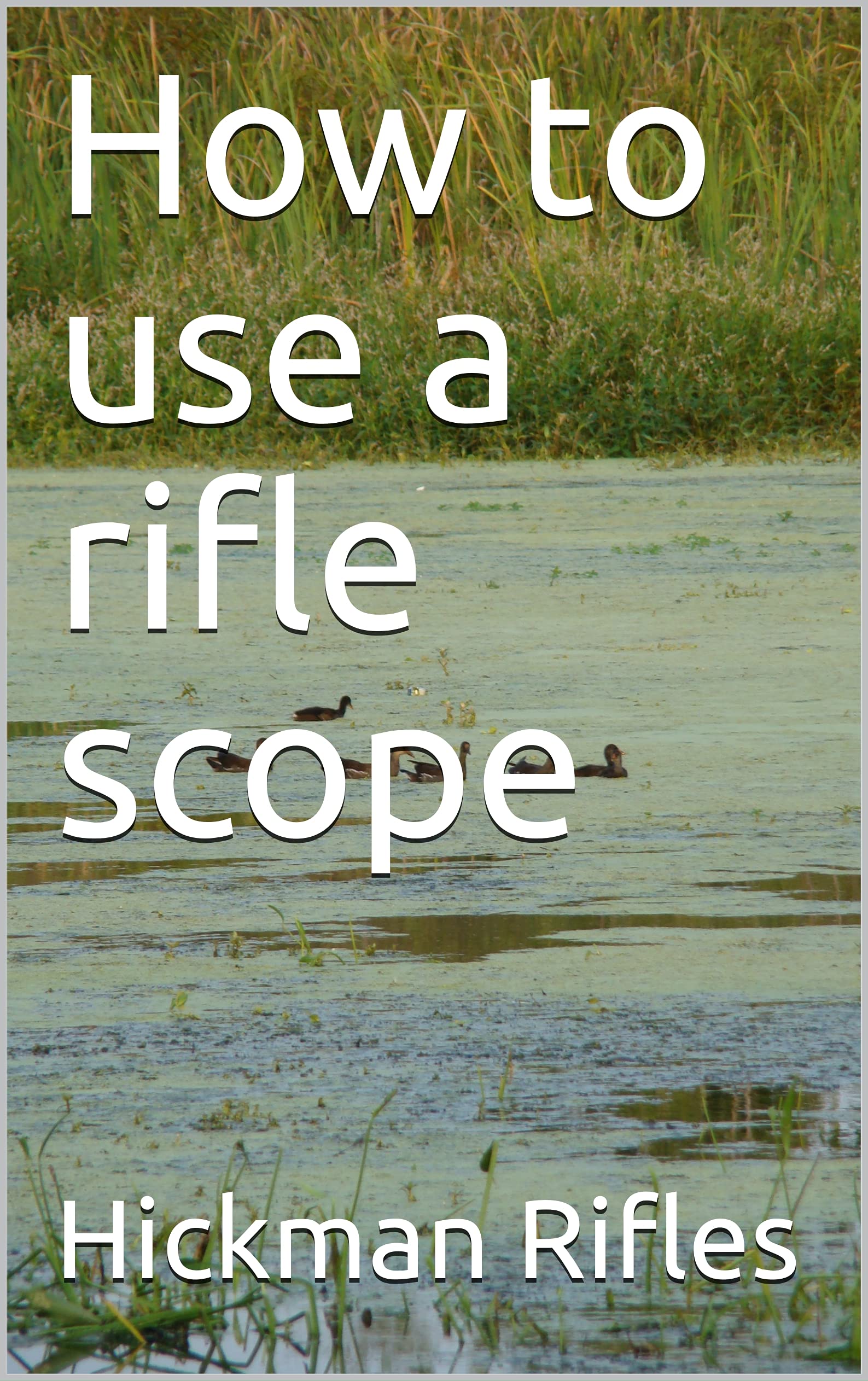 How to use a rifle scope by Hickman Rifles | Goodreads