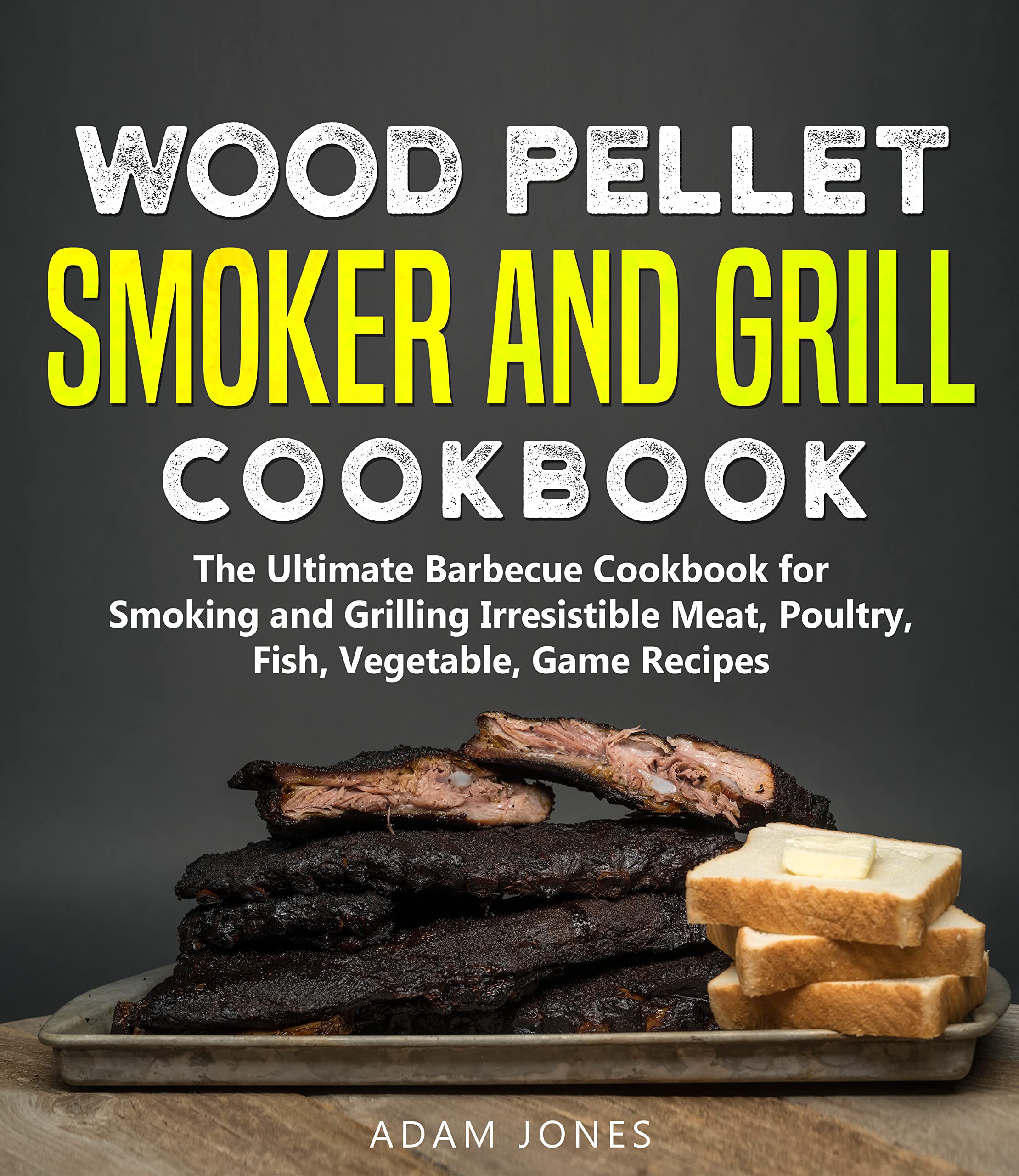 Wood Pellet Smoker and Grill Cookbook: The Ultimate Barbecue Cookbook ...