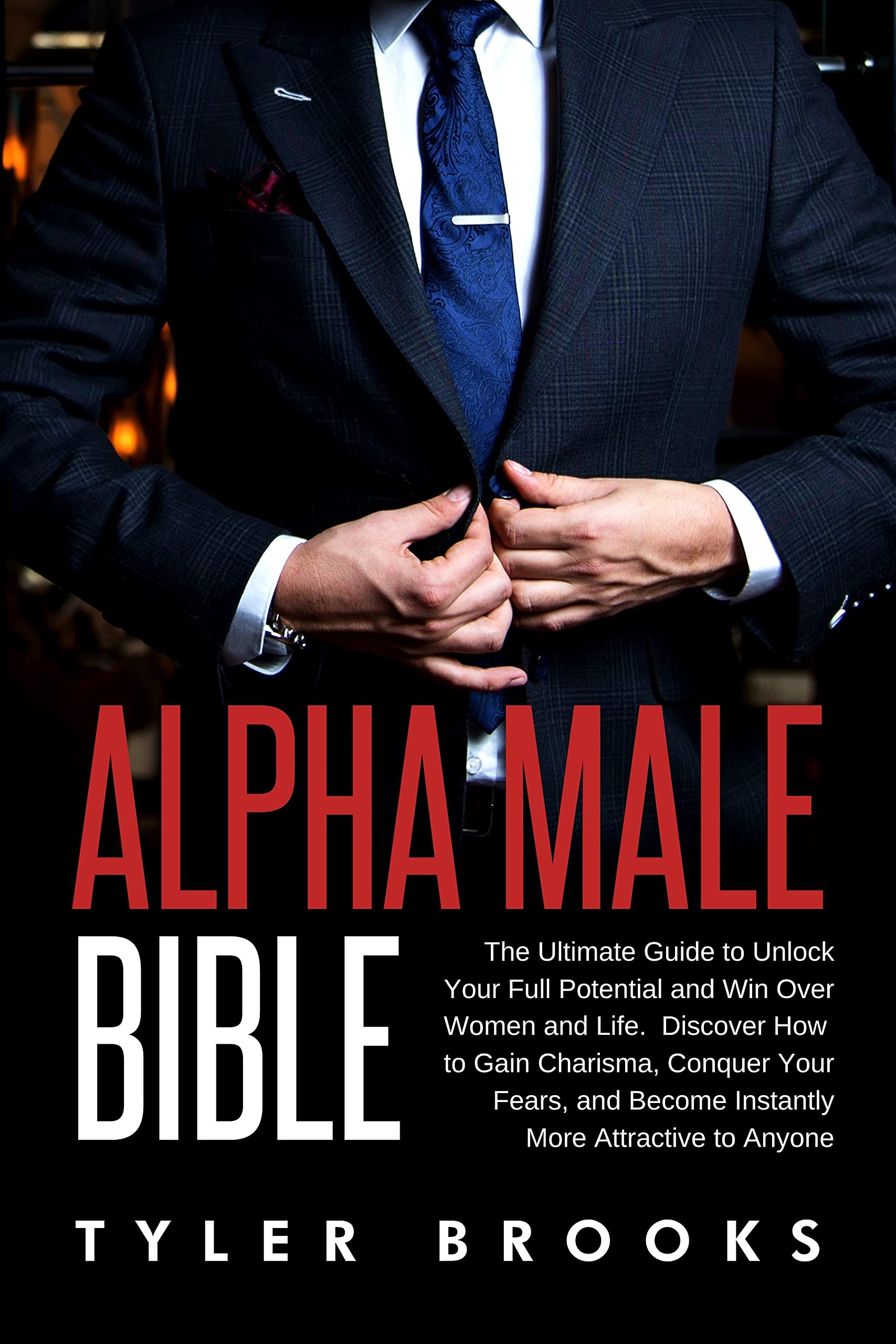 Alpha Male Bible: The Ultimate Guide to Unlock Your Full Potential and ...