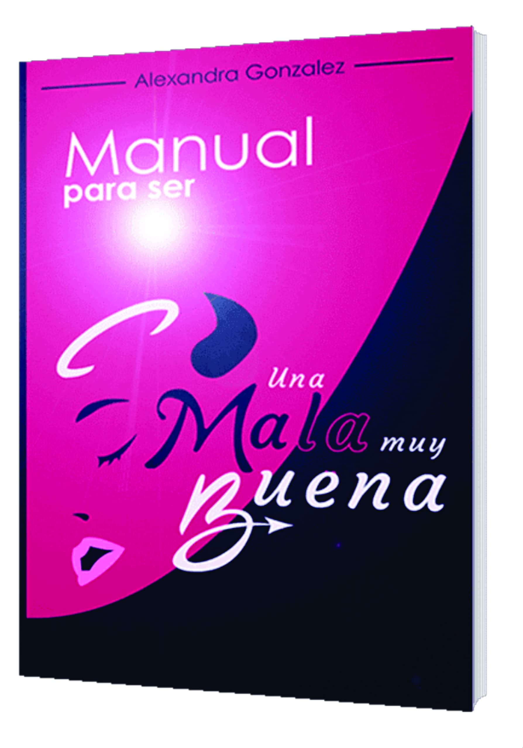 MANUAL PARA SER UNA MALA MUY BUENA: UNA MALA MUY BUENA by Alexandra ...