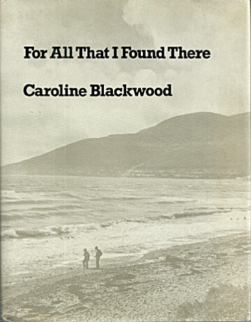 For All That I Found There by Caroline Blackwood | Goodreads
