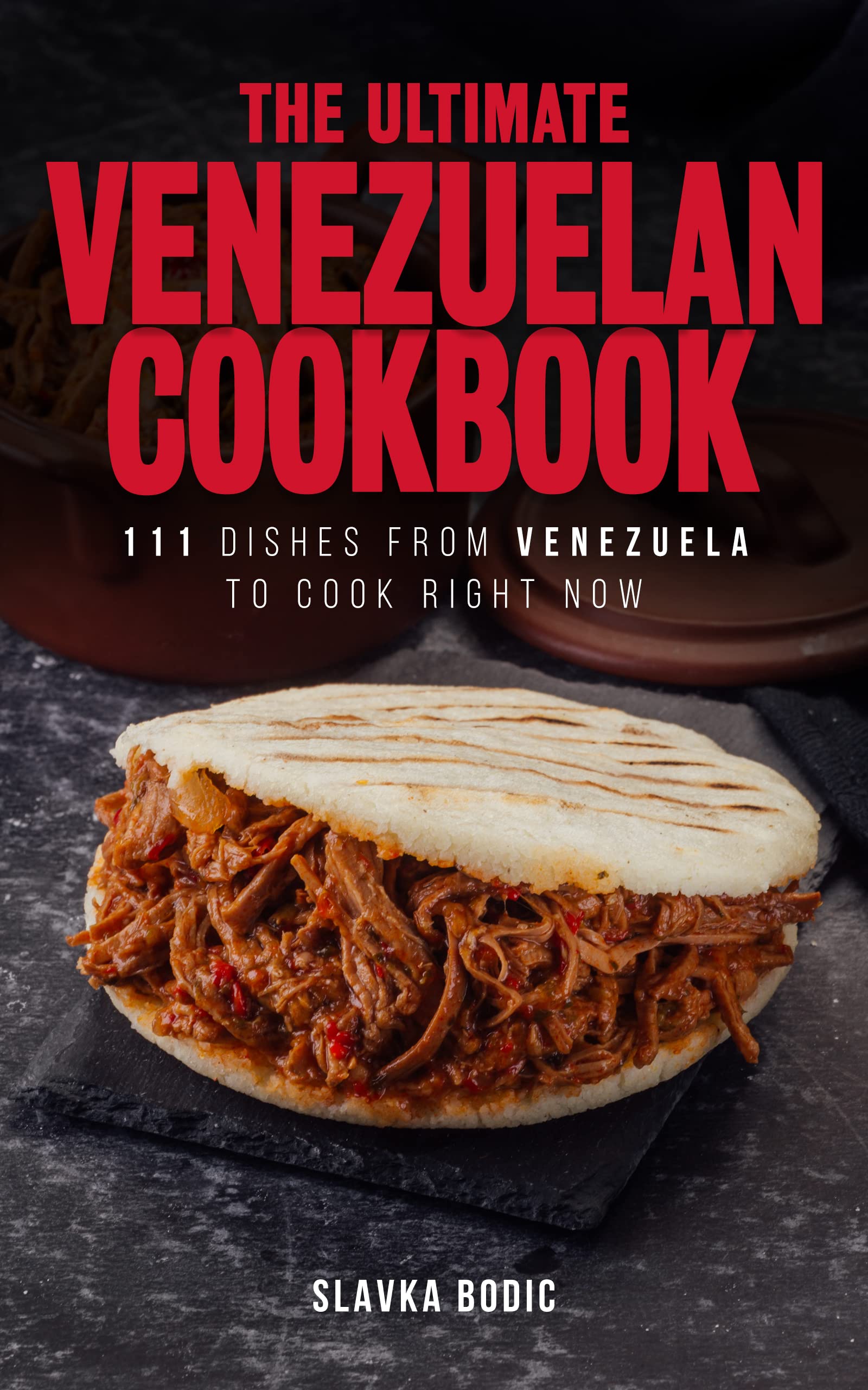 The Ultimate Venezuelan Cookbook: 111 Dishes From Venezuela To Cook ...